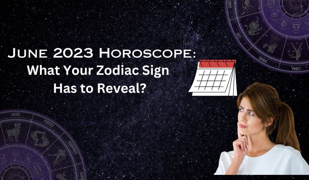 June 2023 Horoscope: What Your Zodiac Sign Has to Reveal?